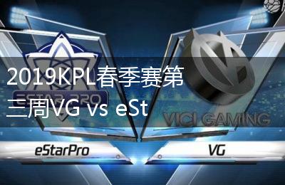 2019KPL春季赛第三周VG vs eStarPro比赛视频回顾 - MUX游戏网